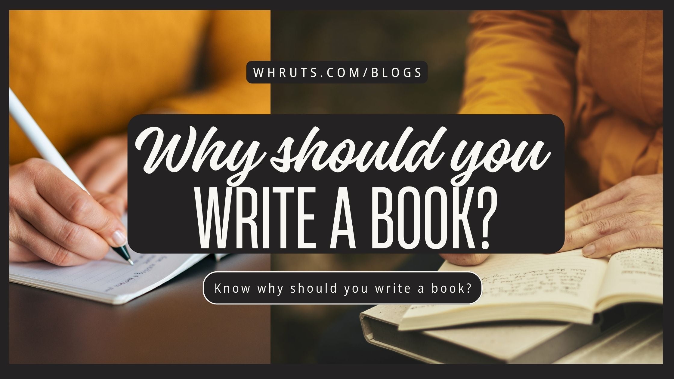 31 Compelling Reasons Why You Should Write a Book – WHRUTS Writing LLP